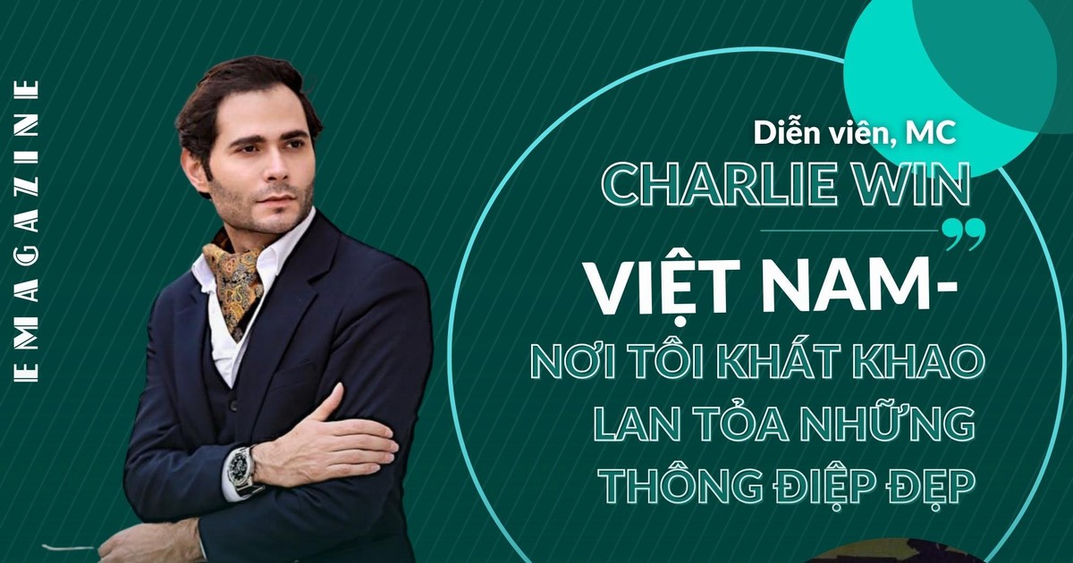 Diễn viên, MC Charlie Win: Việt Nam - Nơi tôi khát khao lan tỏa những ...